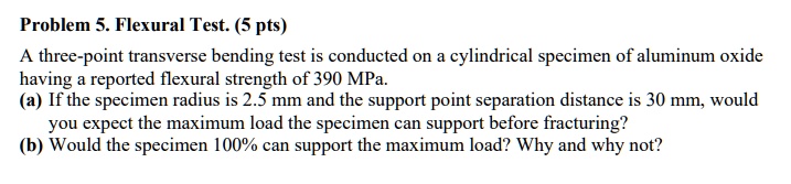 SOLVED: Problem 5. Flexural Test: (5 pts) A three-point transverse ...