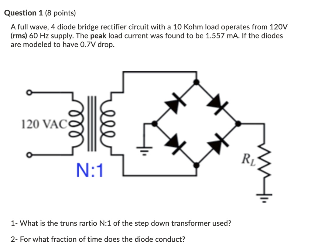 SOLVED: Question 1 (8 points) A full wave, 4 diode bridge rectifier ...
