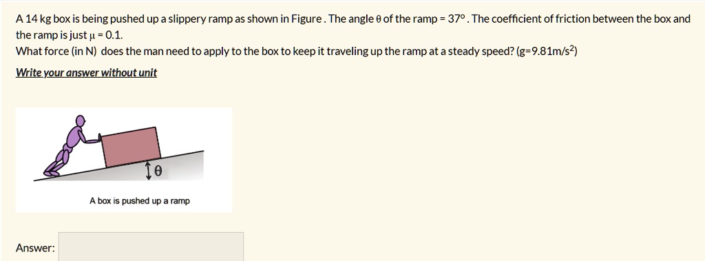a 14kg box is being pushed up a slippery ramp as shown in figure the ...
