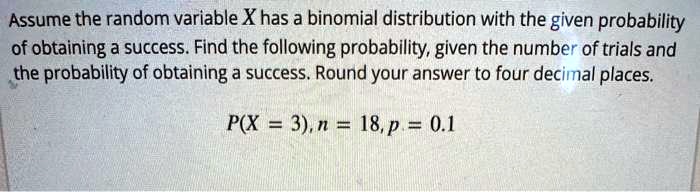 SOLVED: Assume the random variable X has a binomial distribution with the given probability of ...