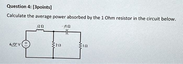 SOLVED: Question 4:[3points] Calculate the average power absorbed by the 1 Ohm resistor in the ...