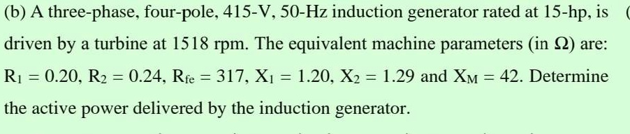 SOLVED: A three-phase, four-pole, 415-V, 50-Hz induction generator rated at 15-hp, is driven by ...