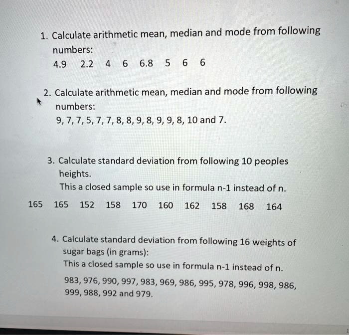 SOLVED: Calculate arithmetic mean; median and mode from following numbers: 4.9 2.2 6.8 5 2 ...