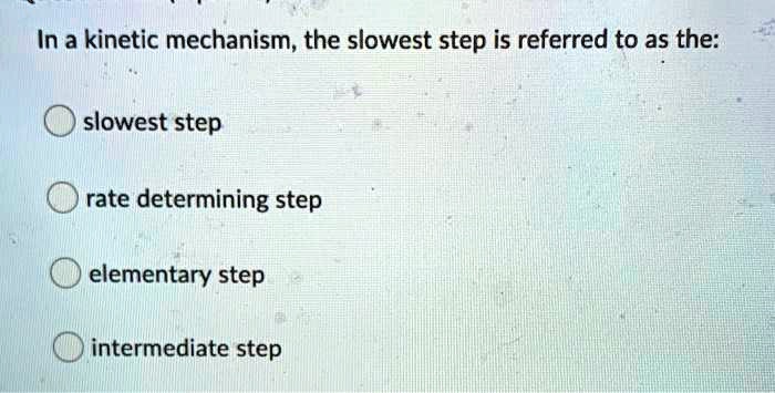 SOLVED:In a kinetic mechanism, the slowest step is referred to as the ...
