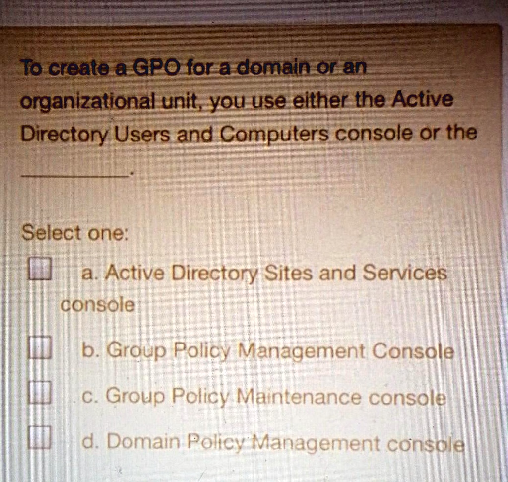 SOLVED: To create a GPO for a domain or organizational unit, you use ...