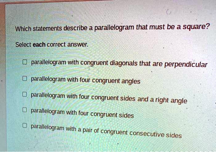 SOLVED: Which statements describe a parallelogram that must be a square ...