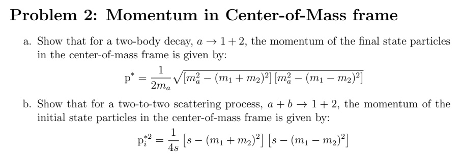SOLVED: Problem 2: Momentum in Center-of-Mass Frame a. Show that for a two-body decay, a â†’ 1 ...