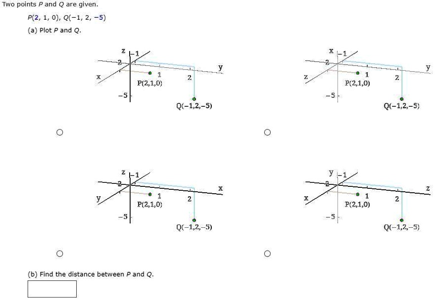 SOLVED: Two points P and Q are given. P(2, 1, 0), Q(-1, 2, -5) (a) Plot ...