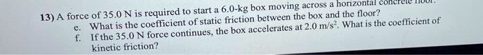SOLVED: A 0-kg box moving across horizontal concrete. A force of 35.0 N is required to start the ...