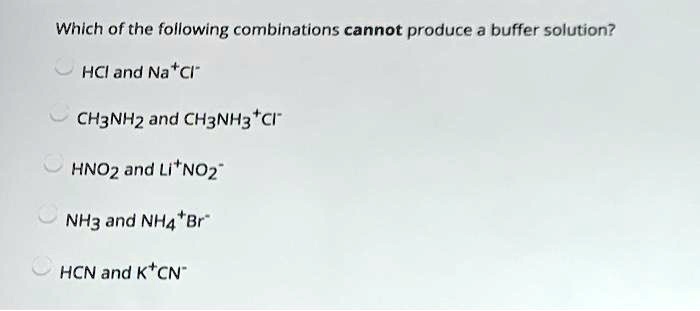 SOLVED: Which of the following combinations cannot produce a buffer solution? HCI and Na'Cl ...