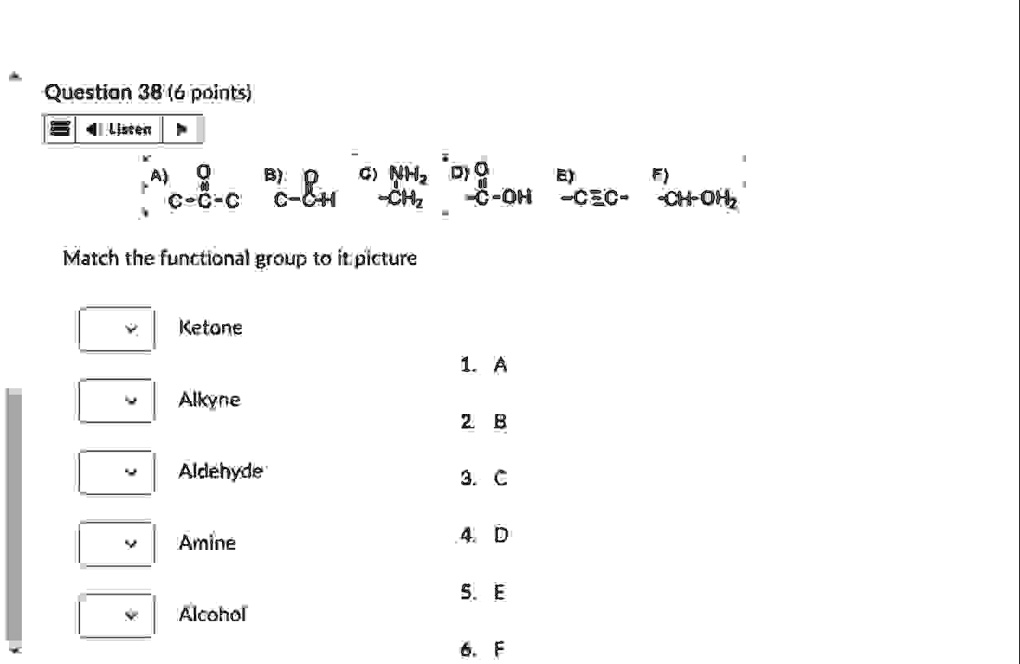 Question 38 (6 points) Listen A) O || C-C-C B) P | C-CH C) NH? | -CH? D) O || C-C-OH E) -C?C- F ...