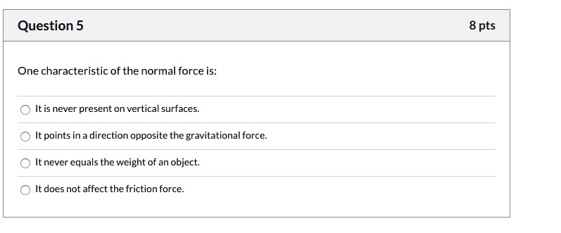 Question 5 8 pts one characteristic of the normal force is...