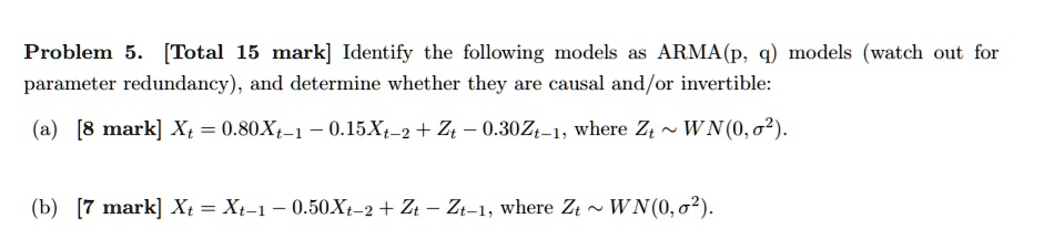 Problem 5. [Total 15 mark] Identify the following models as ARMA(p, q) models (watch out for ...