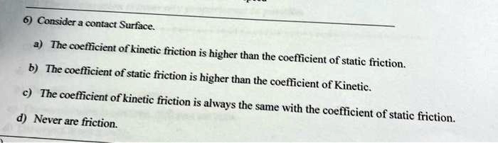 SOLVED: Consider a contact Surface a The coefficient of kinetic friction is higher than the ...