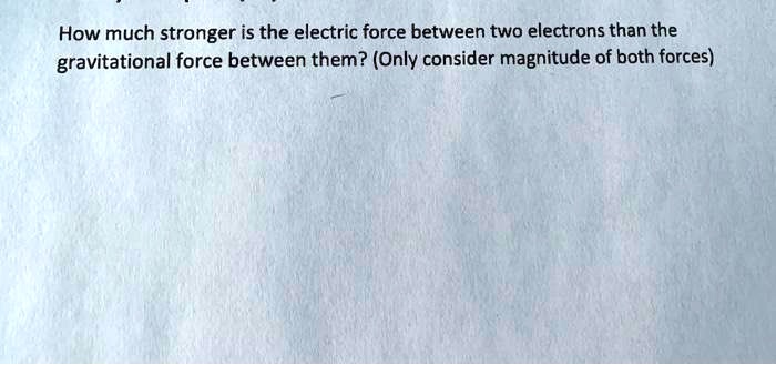 how much stronger is the electric force between two electrons than the ...