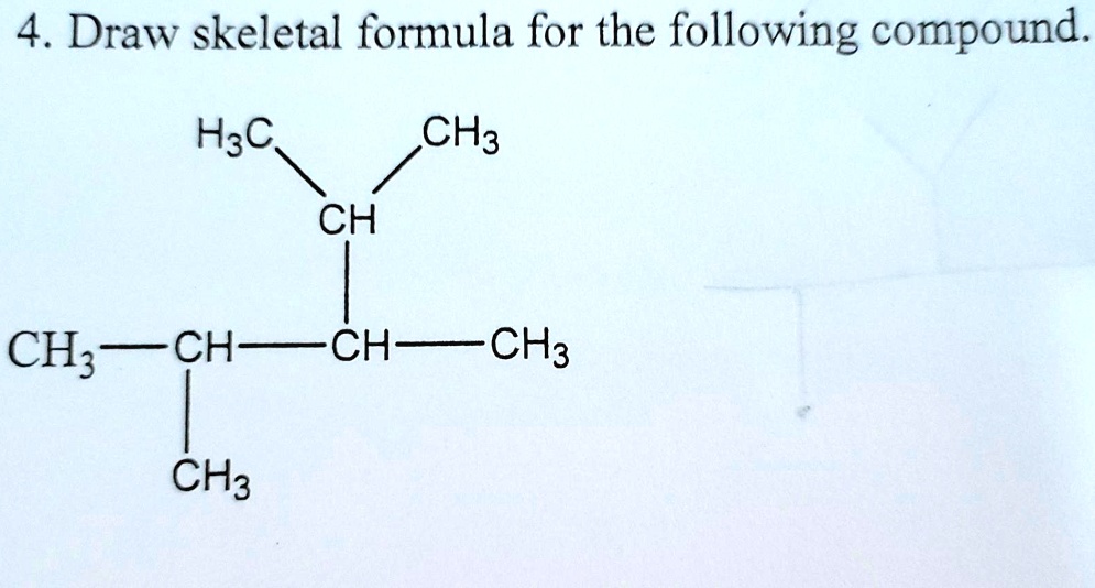 SOLVED: 4. Draw skeletal formula for the following compound H3C CH3 CH CH;" CH CHCH3 CH3