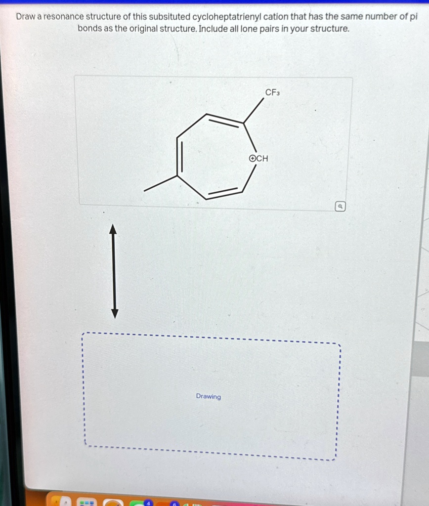 Draw a resonance structure of this subsituted cycloheptatrienyl cation that has the same number ...