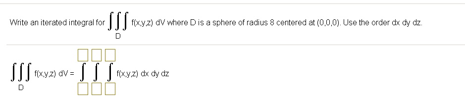 SOLVED: Write an iterated integral for âˆ«âˆ«âˆ« f(x,y,z) dV where D is a sphere of radius 8 ...