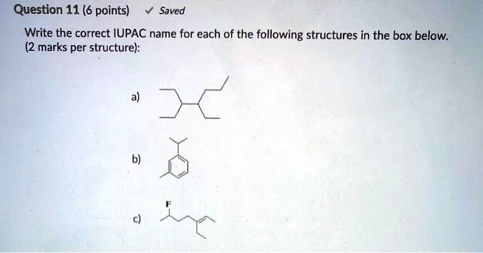 SOLVED: Question 11 (6 points) Saved Write the correct IUPAC name for each of the following ...