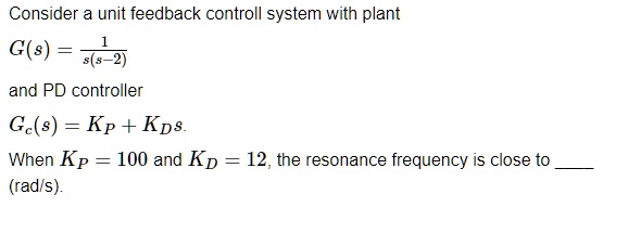 SOLVED: Consider a unit feedback control system with plant G(s) = s(s-2) and PD controller Gc(s ...