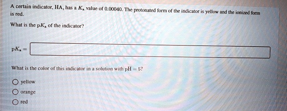 SOLVED: A certain indicator; HA, has Ka value of 0.00040. The is red protonated form Of the ...