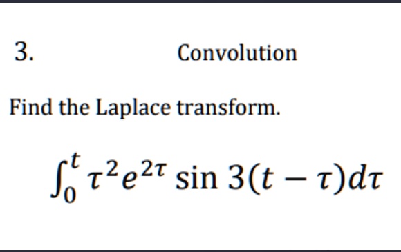SOLVED: Convolution Find the Laplace transform of âˆ«(t^2 * e^(2t) * sin(3(t - t))) dt