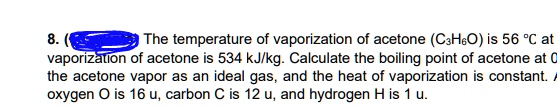 SOLVED: The temperature of vaporization of acetone (CH3COCH3) is 56Â°C and the heat of ...