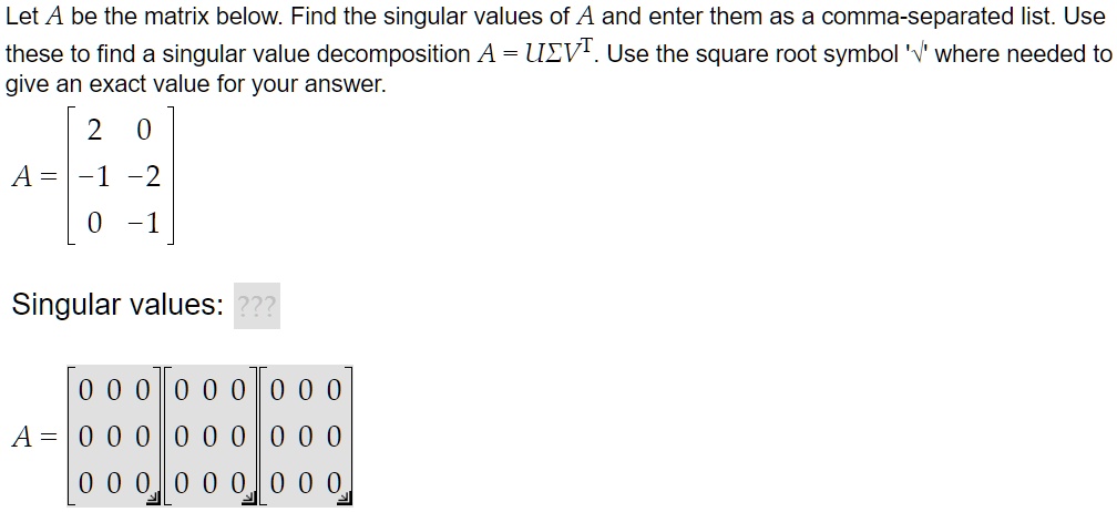 SOLVED: Let A be the matrix below. Find the singular values of A and enter them as a comma ...