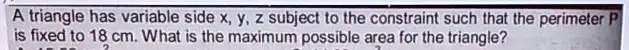 A triangle has variable side x, y, z subject to the constraint such ...