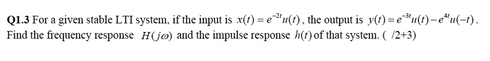 SOLVED: Q1.3 For a given stable LTI system, if the input is x(t) = e ...