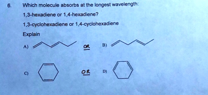 6. Which molecule absorbs at the longest wavelength: 1,3-hexadiene or 1 ...