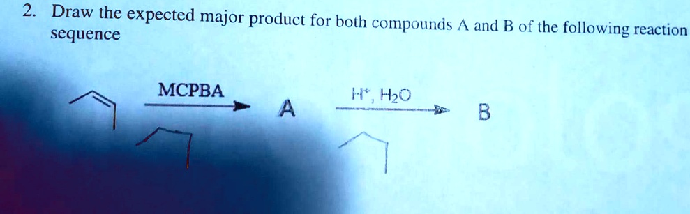 2. Draw the expected major product for both compounds A and B of the ...