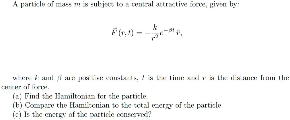 A particle of mass m is subject to a central attractive force, given by: F⃗(r, t) = -(k)/(r^2)e ...