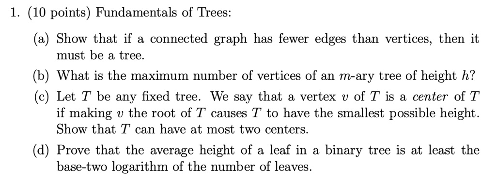 SOLVED: 1. (10 points) Fundamentals of Trees: (a) Show that if a ...
