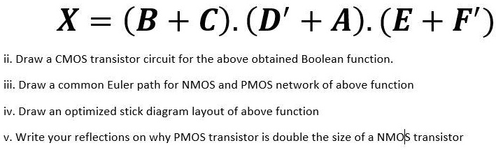 X = (B + C). (D' + A). (E + F') ii. Draw a CMOS transistor circuit for ...