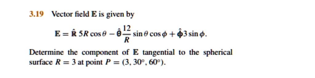 SOLVED: Vector field E is given by sinÎ¸cosÏ† + 3sinÎ¸R Determine the component of E tangential ...