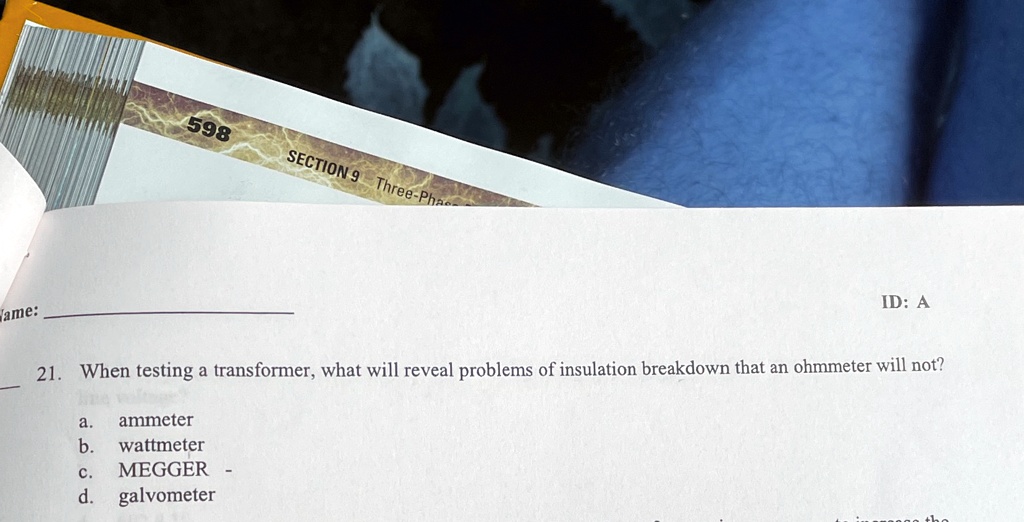 Name: 598 SECTION 9 Three-Phase ID: A 21. When testing a transformer ...