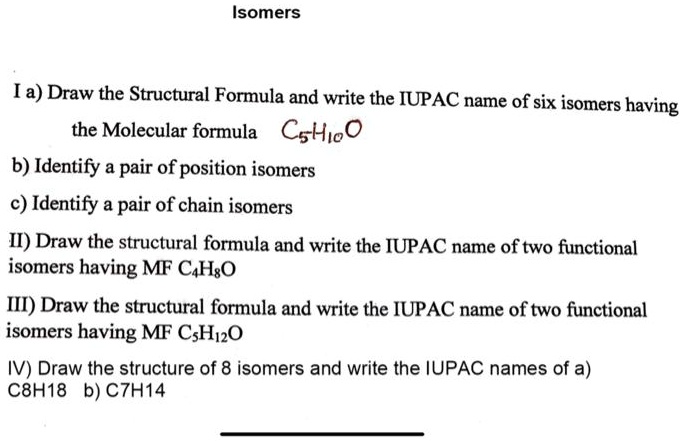SOLVED: Isomers I a) Draw the Structural Formula and write the IUPAC name of six isomers having ...