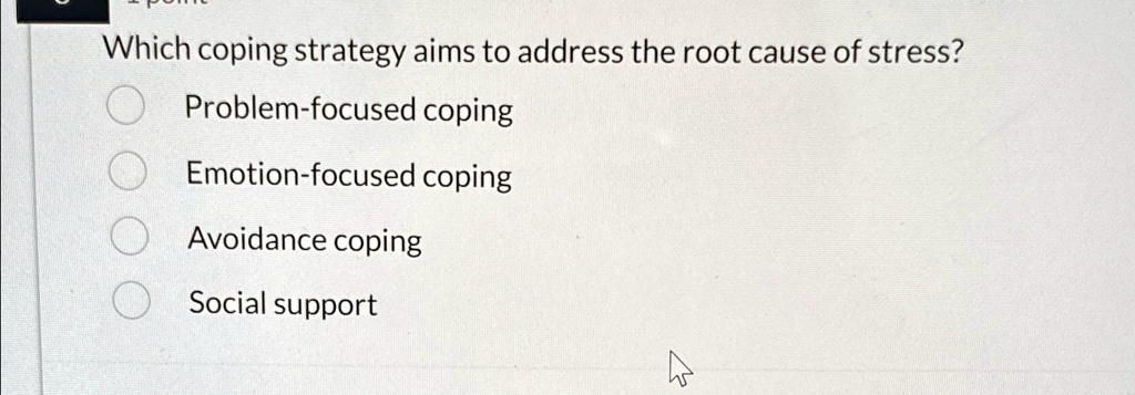 Which coping strategy aims to address the root cause of stress? Problem ...