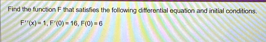 SOLVED: Find the function F that satisfies the following differential ...