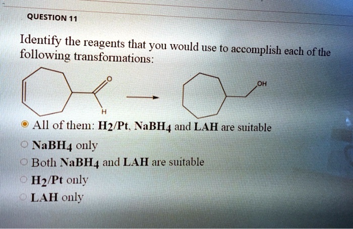 SOLVED: QUESTION 11 Identify the reagents that you would use to following transformations ...
