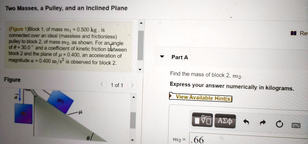 SOLVED: Two Masses: Pulley and an Inclined Plane (Figure 1: Block 1, of mass m1 = 0.500 kg ...