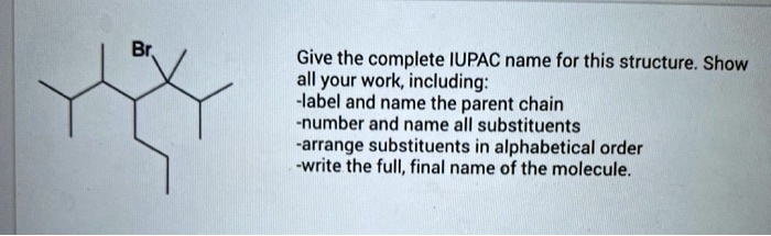 SOLVED: Give the complete IUPAC name for this structure. Show all your work including: label and ...