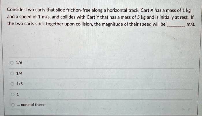 SOLVED: Consider two carts that slide friction-free along a horizontal track. Cart X has a mass ...
