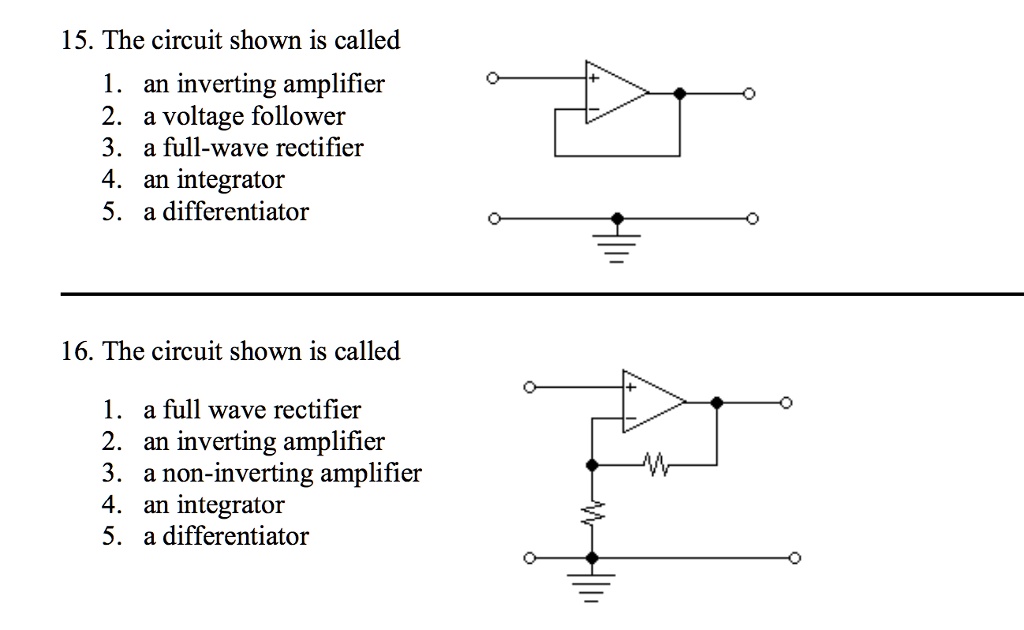 15. The circuit shown is called 1. an inverting amplifier 2. a voltage follower 3. a full-wave ...
