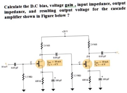SOLVED: Calculate the D.C bias,voltage gain ,input impedance,output impedance, and resulting ...
