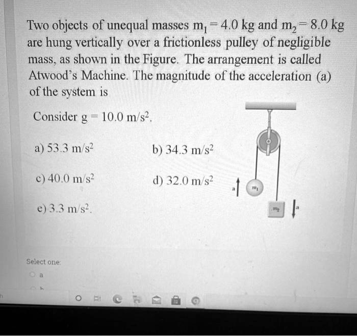SOLVED: Two objects of unequal masses mp 4.0 kg and m2 8.0 kg are hung ... SOLVED: Two objects of unequal masses mp 4.0 kg and m2 8.0 kg are hung ...