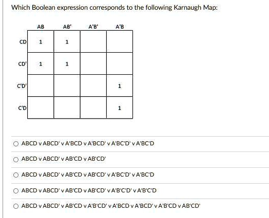 Which Boolean expression corresponds to the following Karnaugh Map: AB AB' A'B' A'B CD 1 1 CD' 1 ...
