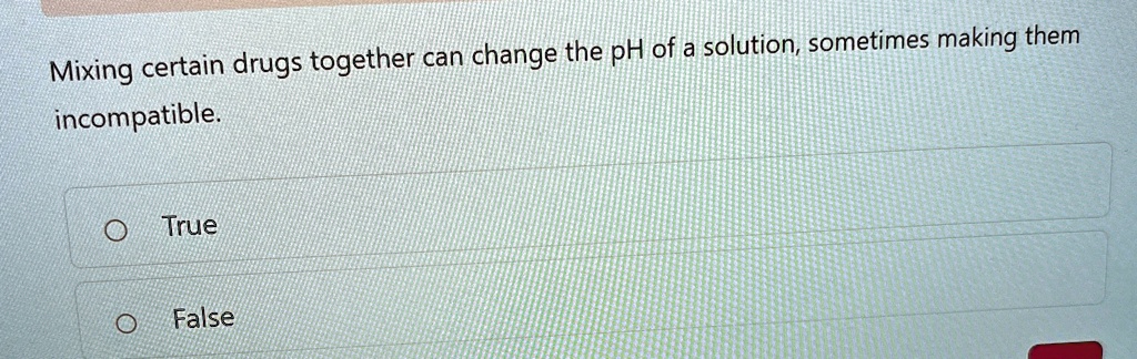 mixing certain drugs together can change the ph of a solution sometimes ...