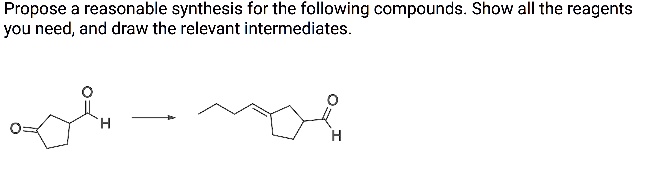 Propose a reasonable synthesis for the following compounds. Show all the reagents you need, and ...